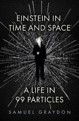 Einstein in Time and Space: A Life in 99 Particles by Graydon, Samuel ...
