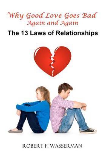 Why Good Love Goes Bad Again and Again : The 13 Laws of Relationships ...