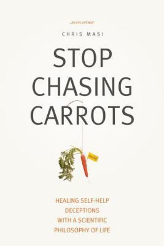 Stop Chasing Carrots : Healing Self-Help Deceptions with a Scientific ...