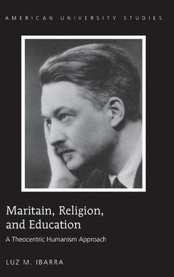 Maritain, Religion, and Education: A Theocentric Humanism Approach by ...