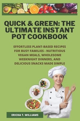 Quick & Green: The Ultimate Instant Pot Cookbook: Effortless Plant ...