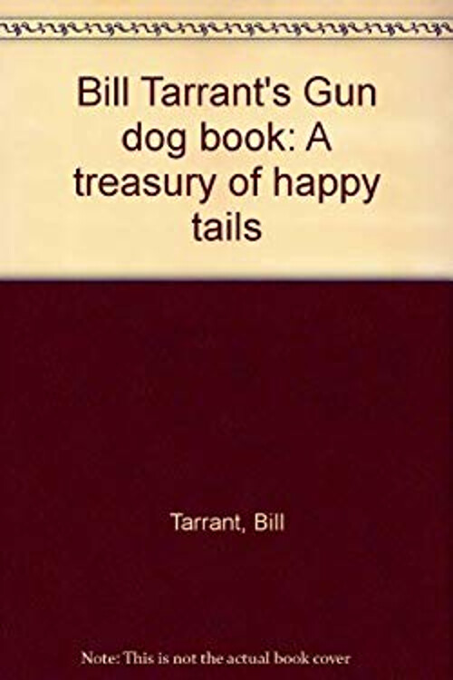 Bill Tarrant's Gun Dog Book: A Treasury of Happy Tails | eBay
