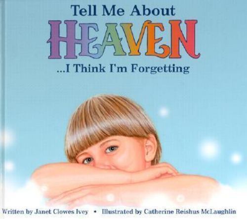Tell Me about Heaven...I Think I'm Forgetting by Janet Clowes Ivey ...