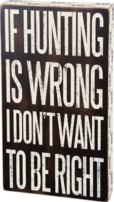 NEW!~Primitive Wood Box Sign~"IF HUNTING IS WRONG I DON'T WANT TO BE ...