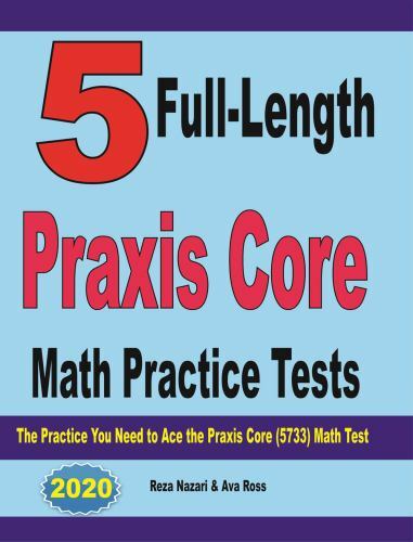 5 Full-Length Praxis Core Math Practice Tests: The Practice You Need to ...