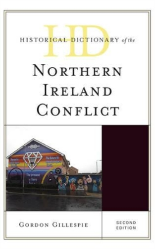 Gordon Gillespie Historical Dictionary of the Northern Ireland Conflict ...