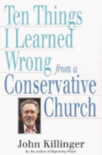 Ten Things I Learned Wrong from a Conservative Church - Killinger, John ...