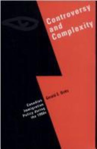 Controversy and Complexity : Canadian Immigration Policy During The ...