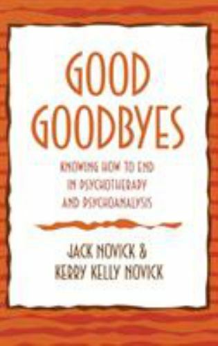 Good Goodbyes : Knowing How to End in Psychotherapy and Psychoanalysis ...