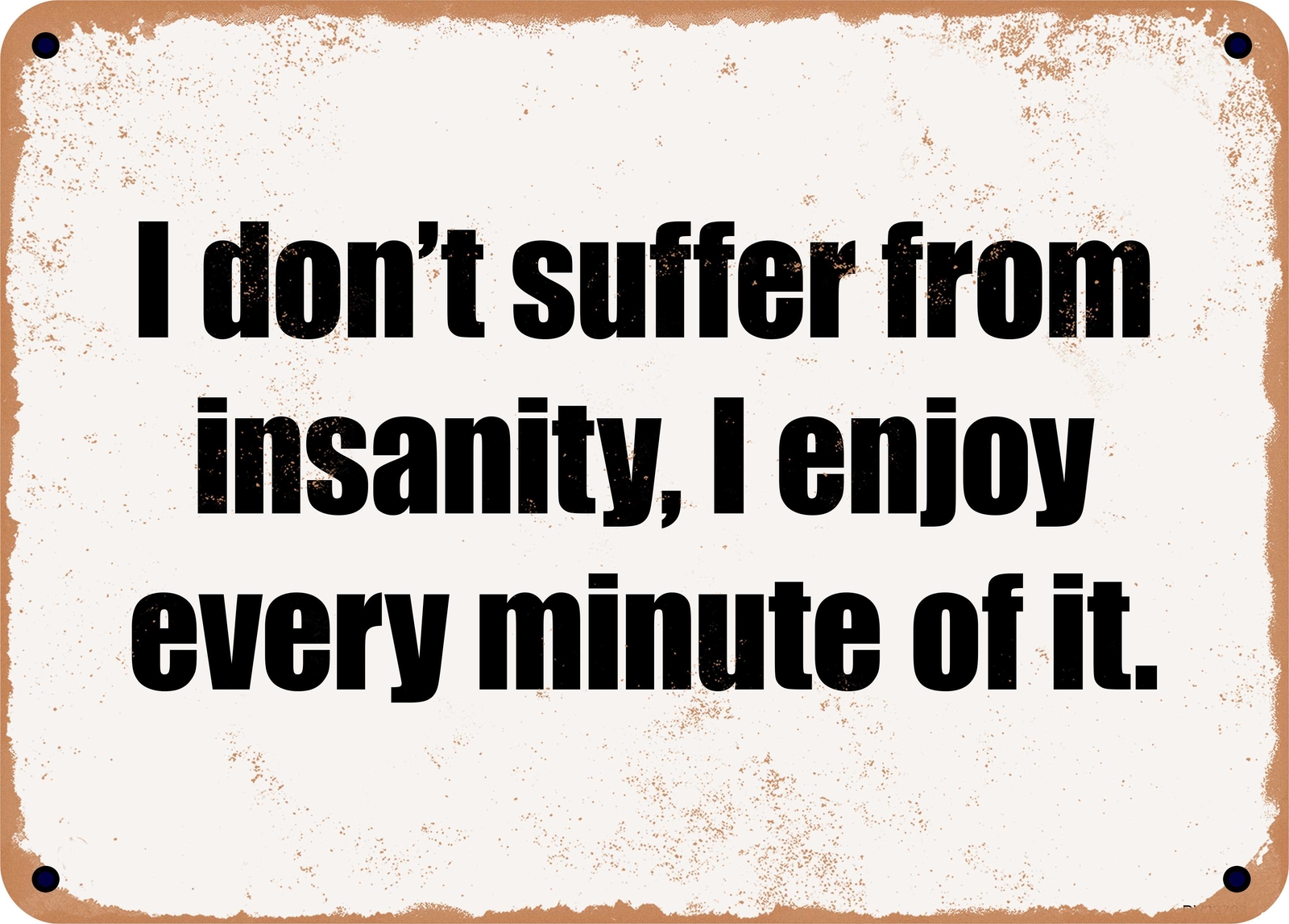 METAL SIGN - I don't suffer from insanity, I enjoy every minute of it. | eBay