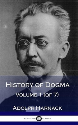 History of Dogma - Volume 1 (of 7) (Hardcover) by Adolph Harnack ...