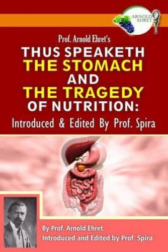 Prof. Arnold Ehret's Thus Speaketh the Stomach and the Tragedy of ...