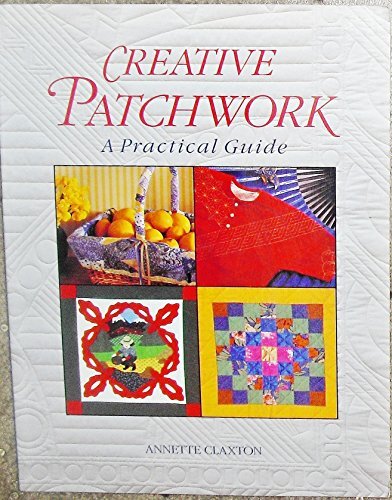 Creative Patchwork: A Practical Guide By Annette Claxton. 978185 9781853682858| eBay