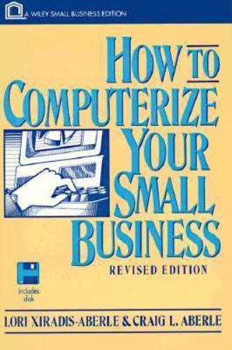 How to Computerize Your Small Business Xiradis-Aberle, Lori ...