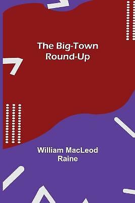 The Big-Town Round-Up by William MacLeod Raine (Paperback, 2021) for ...