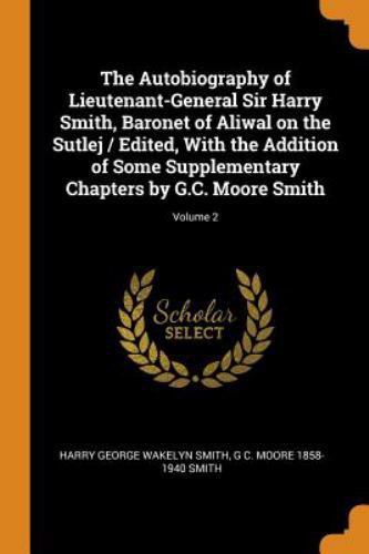 The Autobiography of Lieutenant-General Sir Harry Smith, Baronet of ...