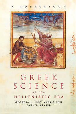 Greek Science of the Hellenistic Era: A Sourcebook by Georgia L. Irby ...