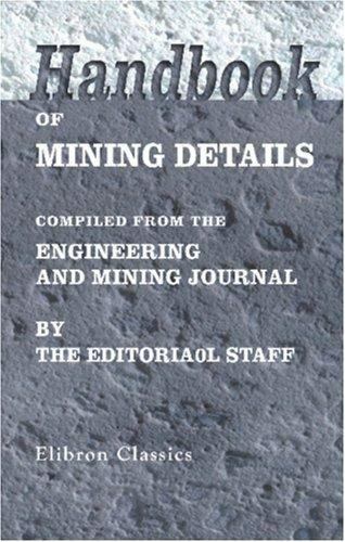 Elibron Classics Ser.: Handbook of Mining Details : Compiled from the Engineering and Mining ...
