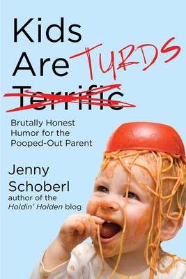 Kids Are Turds: Brutally Honest Humor for the Pooped-Out Parent by ...