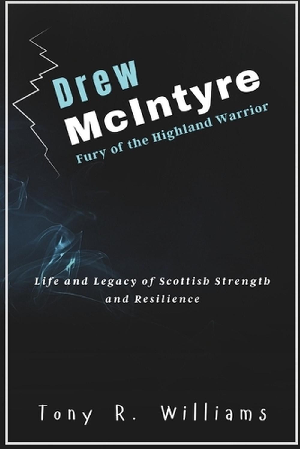 Drew McIntyre Fury of the Highland Warrior: Life and Legacy of Scottish ...