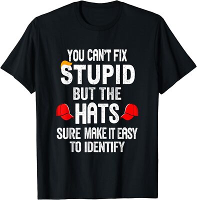 NEW LIMITED You Can't Fix Stupid But The Hats Sure Make It Easy T-Shirt ...