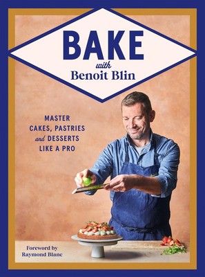 Bake with Benoit Blin: Master Cakes, Pastries and Desserts Like a ...