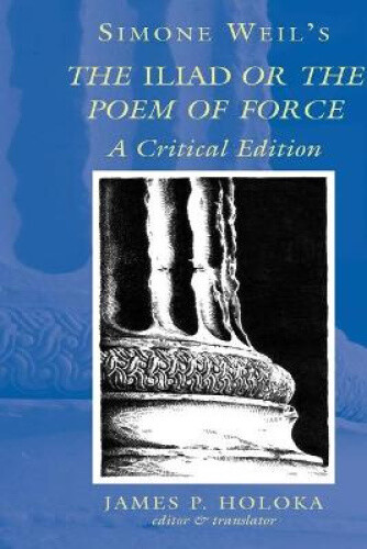 Simone Weil S the -Iliad- Or the Poem of Force: A Critical Edition ...