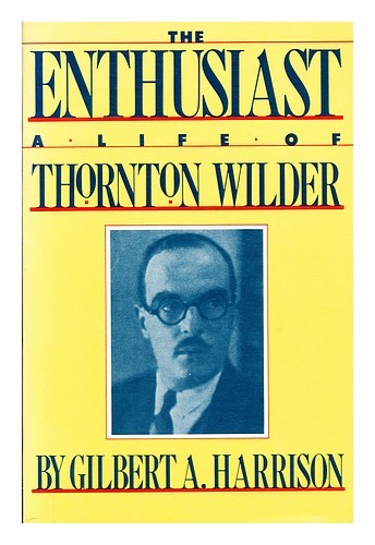 Harrison, Gilbert A. The Appassionato: a Life Of Thornton Wilder 1986 ...