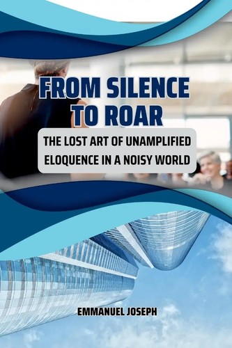 From Silence to Roar, The Lost Art of Unamplified Eloquence in a Noisy ...
