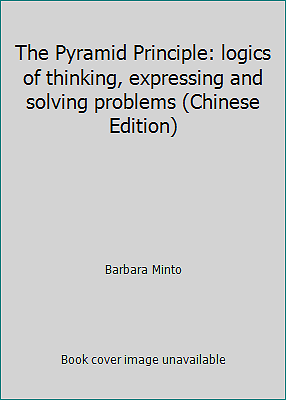 The Pyramid Principle: logics of thinking, expressing and solving ...