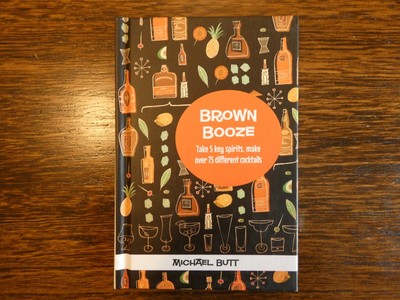 Brown Booze : Take 5 Key Spirits, Make over 75 Different Cocktails by ...