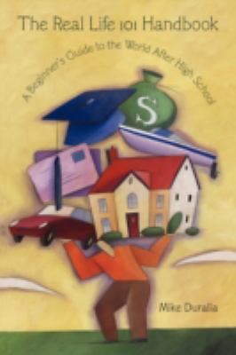 Real Life 101 Handbook : A Beginner's Guide to the World after High ...