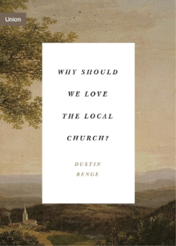 Dustin Benge Why Should We Love the Local Church? (Poche) Union ...