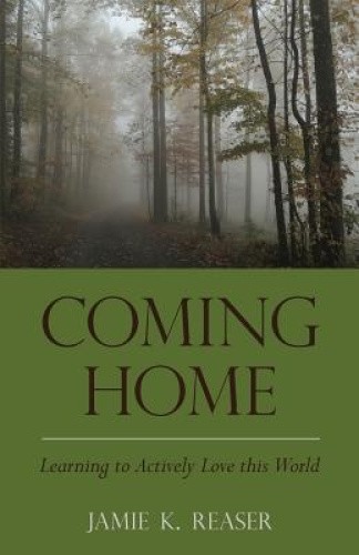 Coming Home: Learning to Actively Love this World by Reaser, Jamie K ...
