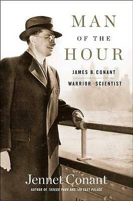 Man of the Hour: James B. Conant, Warrior Scientist by Jennet Conant ...