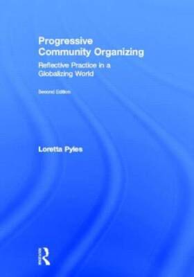 Progressive Community Organizing: Reflective Practice in a Globalizin ...
