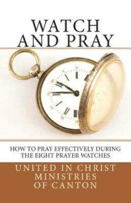 Watch And Pray: How To Pray Effectively During The Eight Prayer Watches ...
