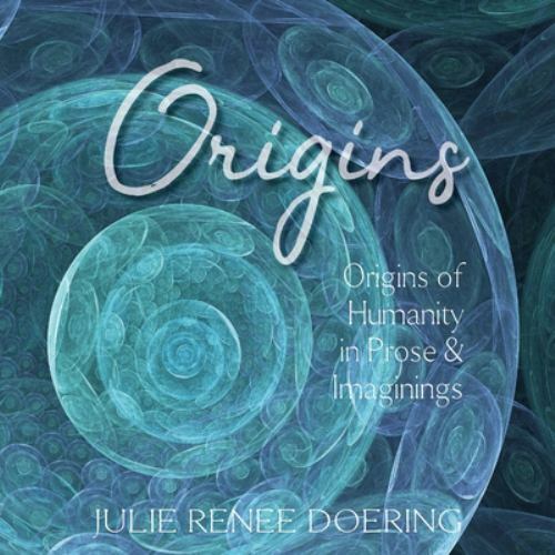 Origins: Origins of Humanity in Prose & Images by Doering, Julie Renee ...