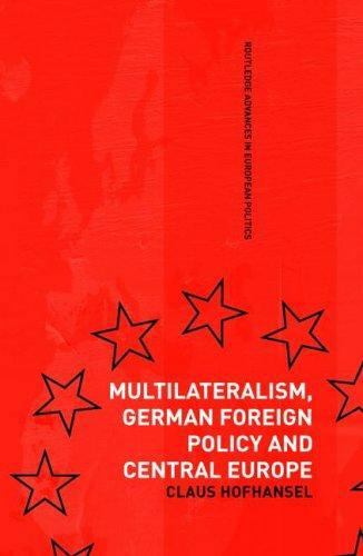 Multilateralism, German Foreign Policy and Central Europe: By Hofhansel ...