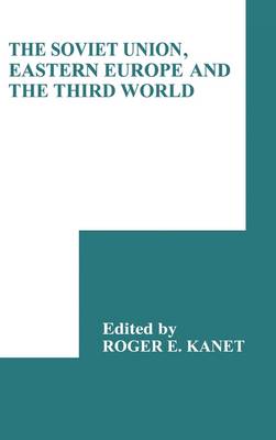 The Soviet Union, Eastern Europe and the Third World by Roger E. Kanet (Hardcover, 1988) for ...