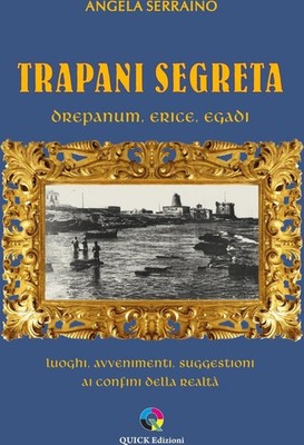 Libro Nuovo - Angela Serraino - Trapani Segreta. Drepanum, Erice, Egadi ...