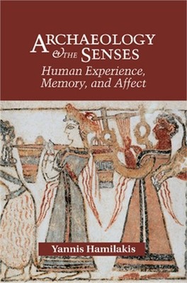 Archaeology and the Senses: Human Experience, Memory, and Affect ...