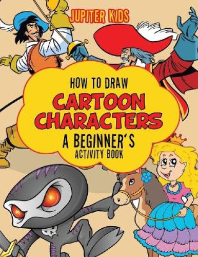 How to Draw Cartoon Characters: A Beginner's Activity Book by Jupiter ...