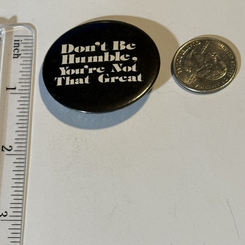 Don’t Be Humble, You’re Not That Great -Pinback Button Humor Funny | eBay