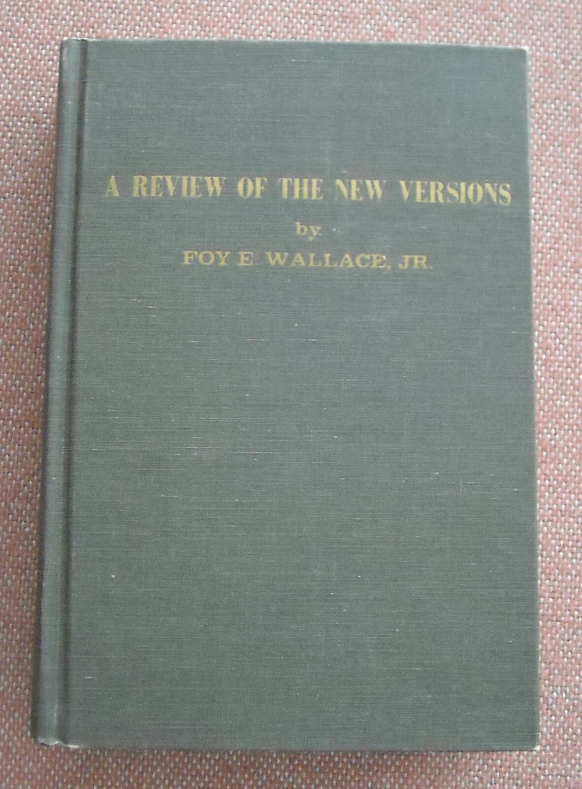 REVIEW OF THE NEW VERSIONS ~ FOY E WALLACE JR ~ Church Of Christ ...