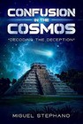 CONFUSION IN THE COSMOS: DECODING THE DECEPTION (1) By Miguel Stephano ...