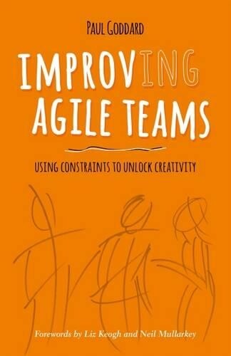 Paul Goddard Liz Keogh Neil Mullarkey Improv-ing Agile Teams ...