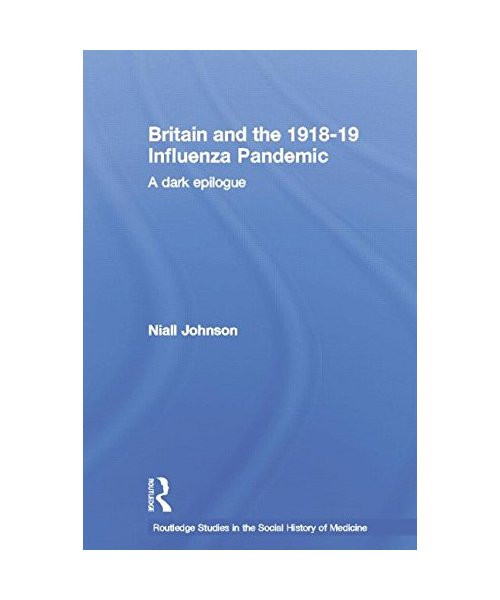 Britain and the 1918-19 Influenza Pandemic: A Dark Epilogue, Niall ...