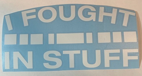 I FOUGHT IN STUFF - High Quality Vinyl Decal Sticker Funny Truck Car ...