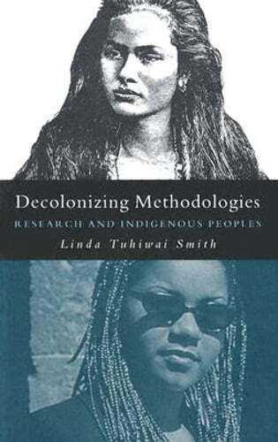 Decolonizing Methodologies: Research and Indigenous Peoples by Smith ...